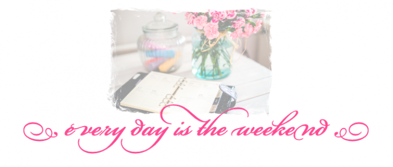 Every Day is the Weekend!